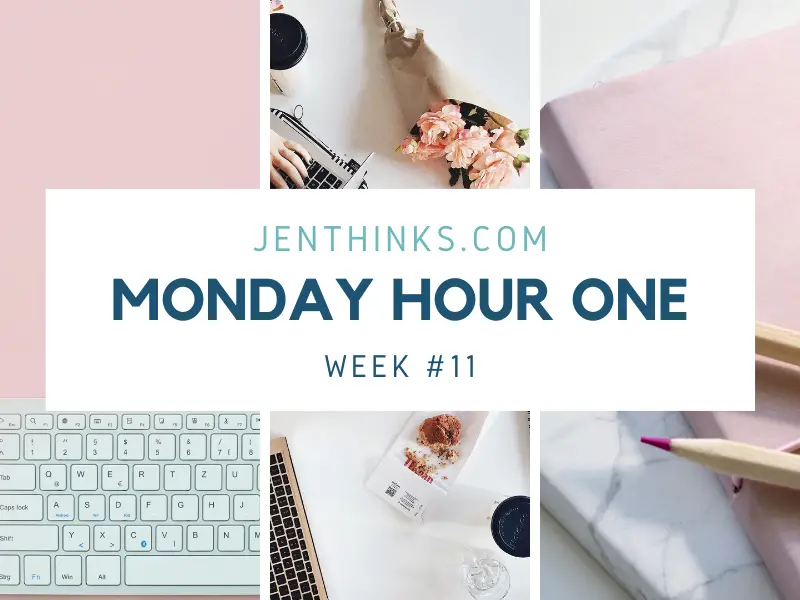 Monday Hour One Weekly Recap – Week #11 – jenthinks