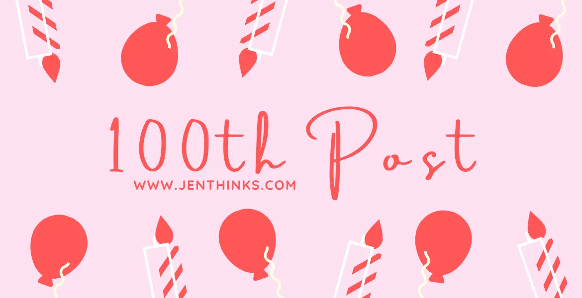 My 100th Post – Remembering The WHY of Starting Blogging on JENTHINKS – jenthinks